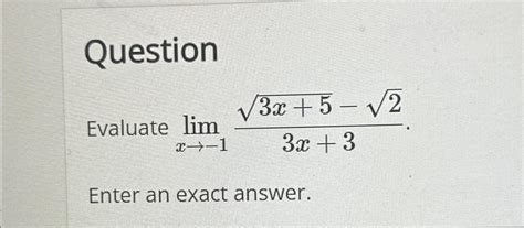 Solved Questionevaluate Limx→ 13x52 223x3enter An Exact