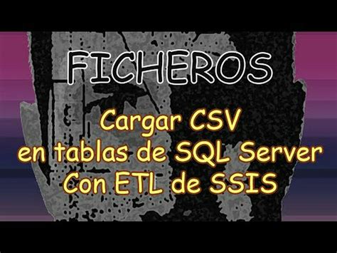 ssis cargar fichero csv a tablas de sql server con integration services