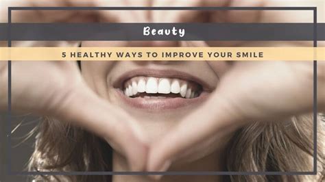 5 Healthy Ways To Improve Your Smile