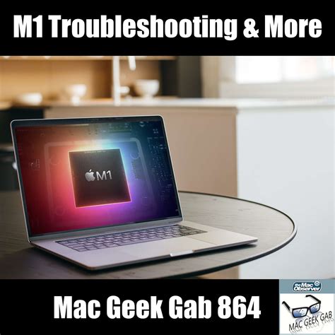 M1 Mac Troubleshooting Quick Tips And More — Mac Geek Gab 864 The Mac Observer
