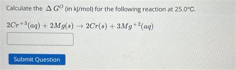 Solved Calculate the ΔGO in kJ mol for the following Chegg
