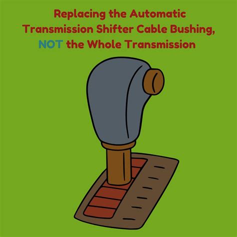 Replace Your Car's Automatic Transmission Shifter Cable Bushing, not the whole Transmission