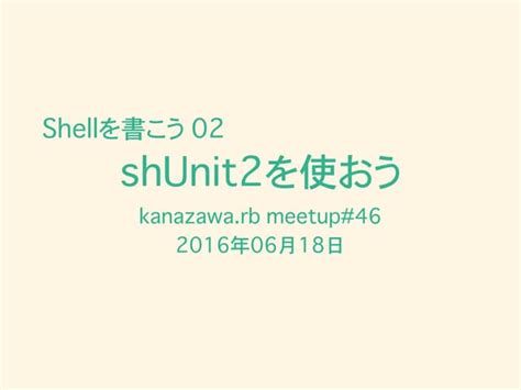 Shellを書こう 02 Shunit2を使おう Ppt