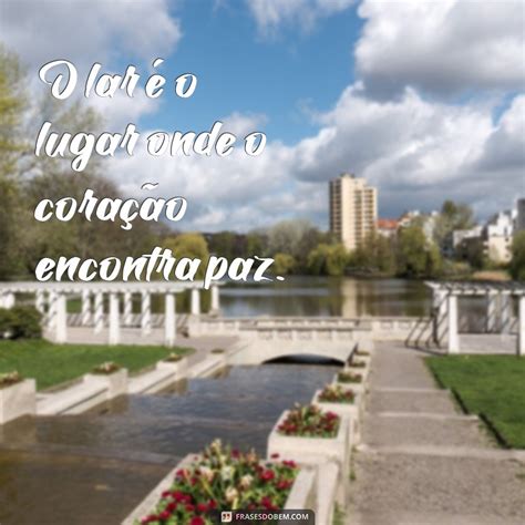 Frases Inspiradoras Para Transformar Seu Lugar Em Um Lar Frases Do Bem