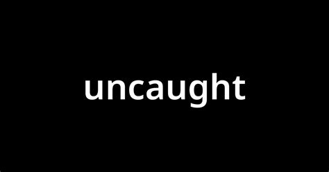「アンコート Uncaught 」とは？ カタカナ語の意味・発音・類語辞典