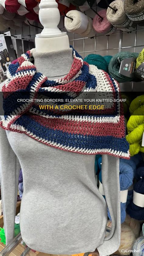Crocheting Borders Elevate Your Knitted Scarf With A Crochet Edge