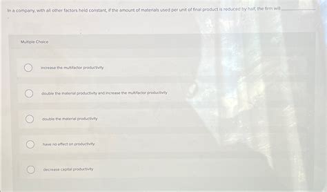 Solved In A Company With All Other Factors Held Constant