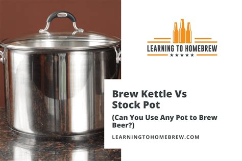 Brew Kettle Vs Stock Pot Can You Use Any Pot To Brew Beer