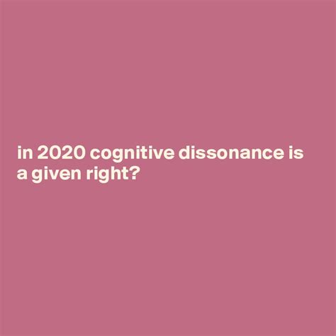 In 2020 Cognitive Dissonance Is A Given Right Post By Currentnobody On Boldomatic