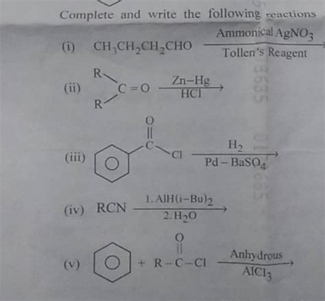 Complete and write the following reactions (i) CH3 CH2 CH2 CHO Tollen’s R..