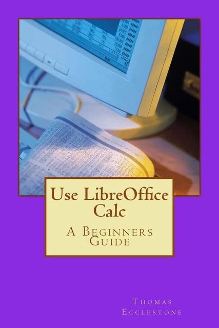 Use Libreoffice Calc A Beginners Guide By Thomas Ecclestone English
