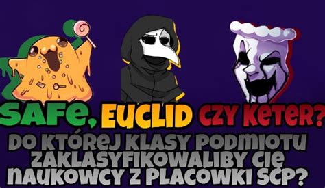 Safe Euclid Czy Keter Do Której Klasy Podmiotu Zaklasyfikowaliby Cię Naukowcy Z Placówki Scp