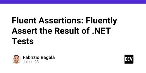Fluent Assertions Fluently Assert The Result Of Net Tests Dev Community