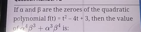 If Alpha And Beta Are The Zeroes Of The Quadratic Polynomial F T