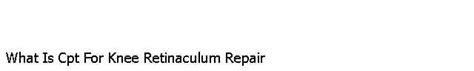 What Is Cpt For Knee Retinaculum Repair Imgur