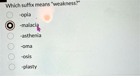 Which Suffix Means Weakness Opia Malacia Asthenia Oma Osis Plasty Which