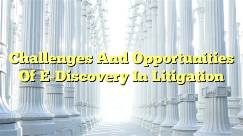 Challenges And Opportunities Of E Discovery In Litigation The Franklin Law