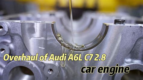 Overhaul Of Audi A6l C7 2 8 Car Engine Youtube