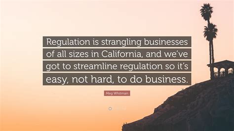 Meg Whitman Quote “regulation Is Strangling Businesses Of All Sizes In