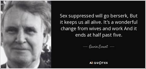 Gavin Ewart Quote Sex Suppressed Will Go Berserk But It Keeps Us All