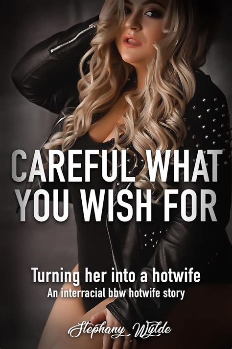 Careful What You Wish For An Interracial Bbw Hot Wife Story Turning Her Into A Hotwife