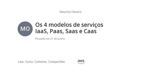 Os 4 Modelos De Serviços Iaas Paas Saas E Caas Maurício Oliveira Aws Dio