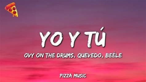 Yo Y TÚ Ovy On The Drums Quevedo Beéle Lyrics Youtube
