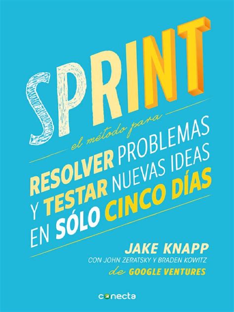 Jake Knapp John Zeratsky Braden Kowitz Sprint El Método Para Resolver Problemas Y Testar