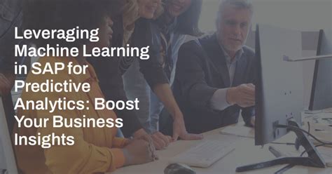 leveraging machine learning in sap for predictive analytics boost your