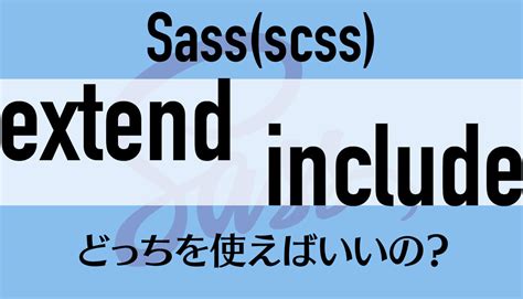 Sassscssのextendとincludeの違いどういう時にどっち使えばいい？ 水の城