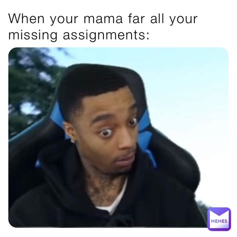 When Your Mama Far All Your Missing Assignments Sqjars66ui Memes