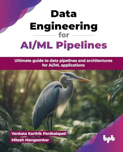 Data Engineering For Aiml Pipelines Ultimate Guide To Data Pipelines And Architectures For Ai