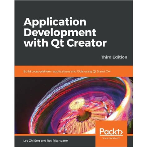 Application Development With Qt Creator Build Cross Platform Applications And Guis Using Qt 5