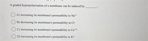 Solved A Graded Hyperpolarization Of A Membrane Can Be