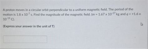 Solved A Proton Moves In A Circular Orbit Perpendicular To A