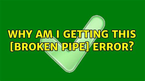 Why Am I Getting This Broken Pipe Error Youtube