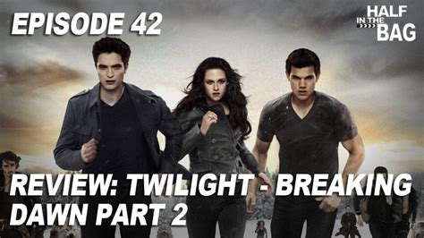 Half In The Bag Twilight Breaking Dawn Part Twooooo R Redlettermedia