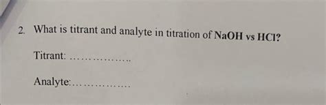 Solved 2 What Is Titrant And Analyte In Titration Of Naoh
