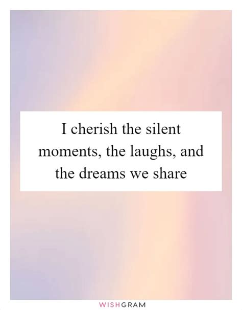 I Cherish The Silent Moments The Laughs And The Dreams We Share Messages Wishes And Greetings