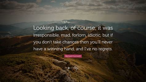 Bernard Cornwell Quote Looking Back Of Course It Was Irresponsible