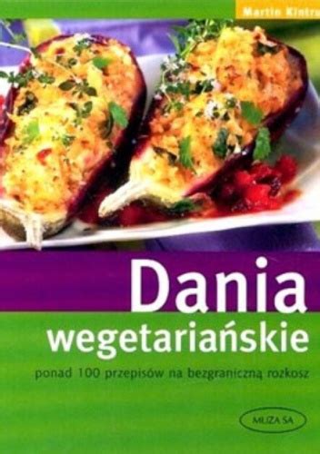 Dania Wegetariańskie Ponad 100 Przepisów Na Bezgraniczną Rozkosz Kintrup Martin Książka W