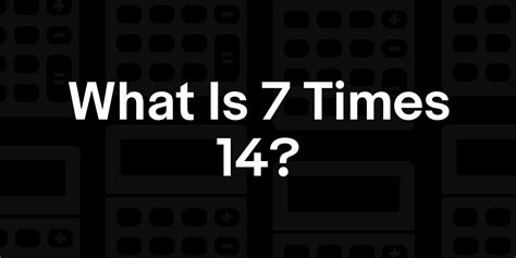 7 X 14 What Is 7 Times 14