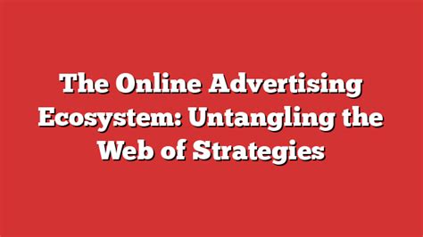 1 The Online Advertising Ecosystem Untangling The Web Of Strategies