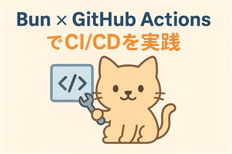 Bun × Github Actionsでcicdを実践しよう｜初心者でもできる自動化の基本 分からないをカタチに。