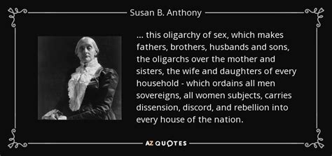Susan B Anthony Quote This Oligarchy Of Sex Which Makes Fathers