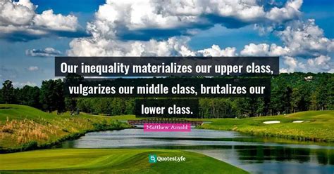 Our Inequality Materializes Our Upper Class Vulgarizes Our Middle Cla