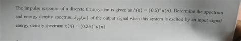 Solved The Impulse Response Of A Discrete Time System Is Chegg