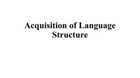 Lecture 4 Acquisition Of Language Structurepptx