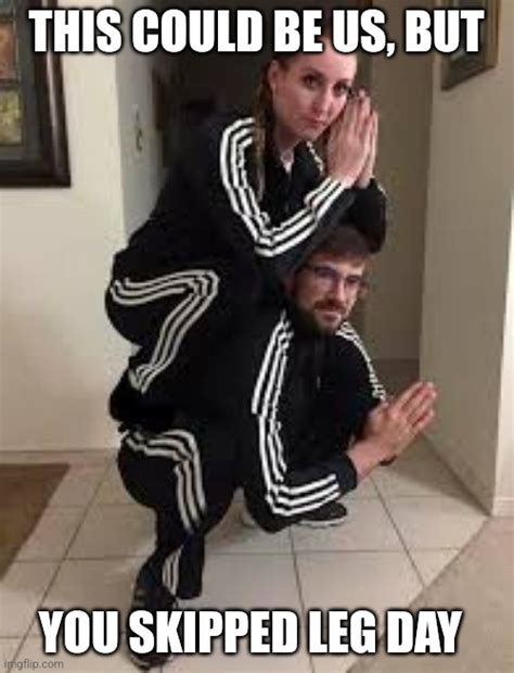 Never Skip Leg Day R Memes