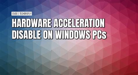 How To Disable Hardware Acceleration On Windows 10 And 11 Techbriefly